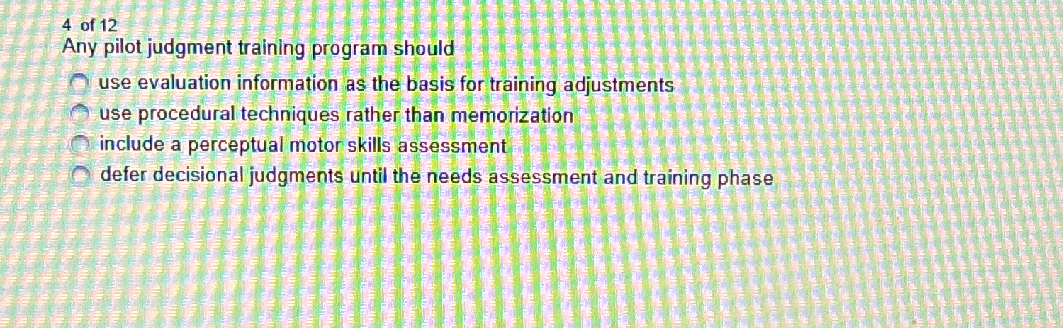 Solved 4 ﻿of 12Any pilot judgment training program shoulduse | Chegg.com