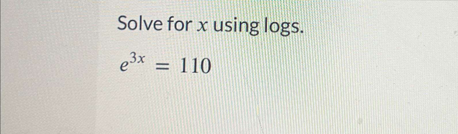 Solved Solve for x ﻿using logs.e3x=110 | Chegg.com