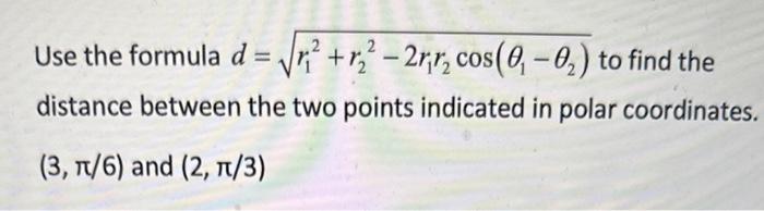 Solved Use the formula d=r12+r22−2r1r2cos(θ1−θ2) to find the | Chegg.com