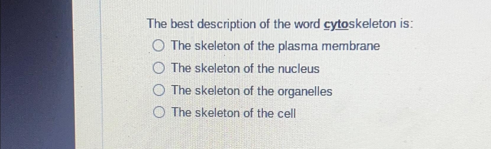 Solved The best description of the word cytoskeleton is:The | Chegg.com