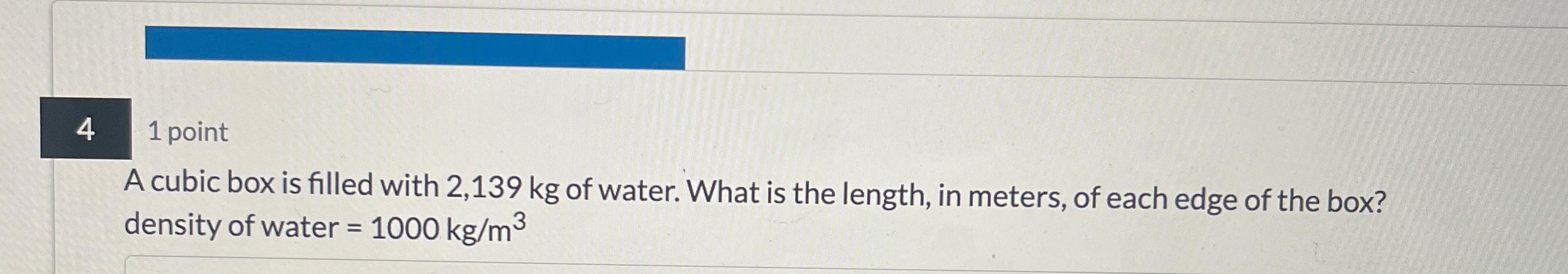 Solved A cubic box is filled with 2,139kg ﻿of water. What is | Chegg.com