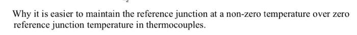 Solved Why it is easier to maintain the reference junction | Chegg.com
