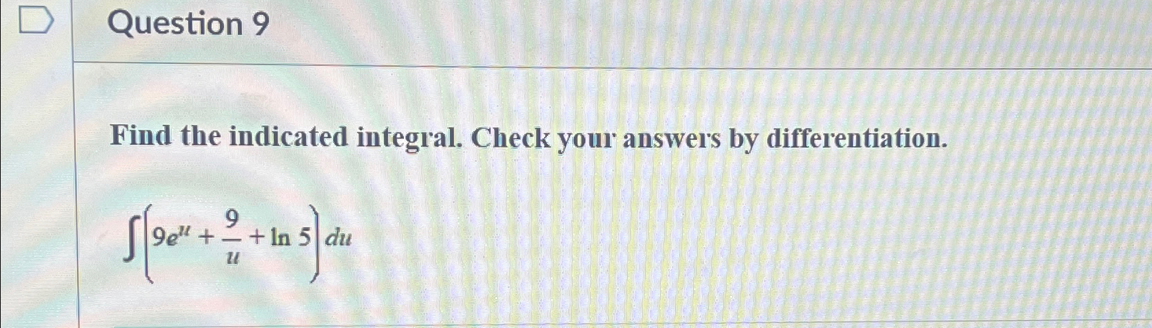 Solved Question 9Find the indicated integral. Check your | Chegg.com