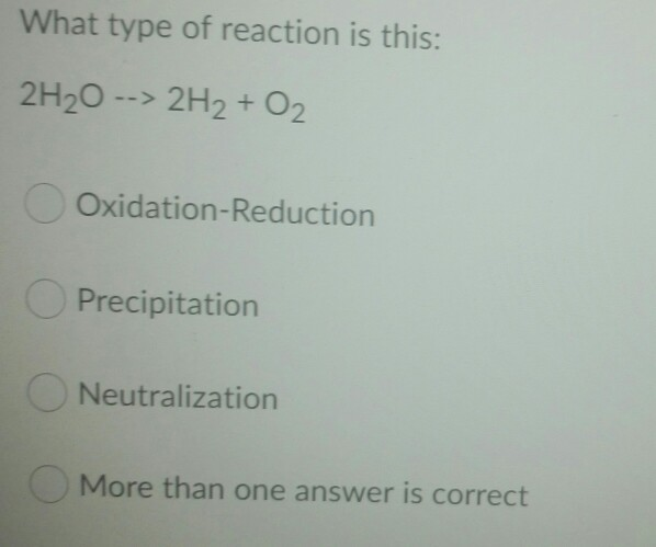 Solved What type of reaction is this: 2H20 --> 2H2 + O2 | Chegg.com