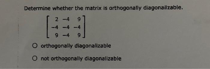 Solved Determine whether the matrix is orthogonally | Chegg.com