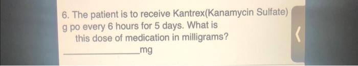 Solved 6. The patient is to receive Kantrex(Kanamycin | Chegg.com