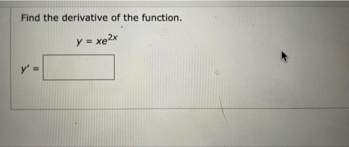 Solved Find the derivative of the function. y = xe2x y' = | Chegg.com
