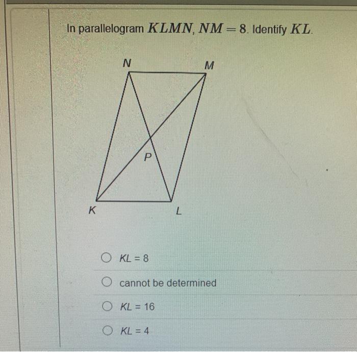 Solved In parallelogram KLMN, NM= 8. Identify KL. N M Р K L | Chegg.com