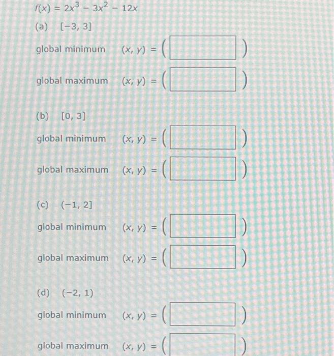 Solved f(x)=2x3−3x2−12x (a) [−3,3] global minimum (x,y)=() | Chegg.com
