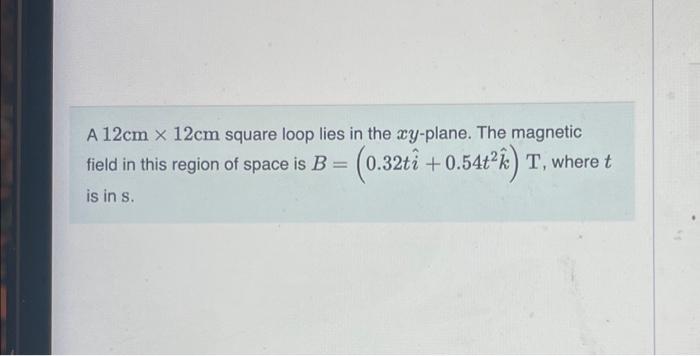 Solved A 12 cm×12 cm square loop lies in the xy-plane. The | Chegg.com