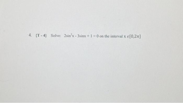Solved 4. {T−4} Solve: 2sin2x−3sinx+1=0 on the interval | Chegg.com
