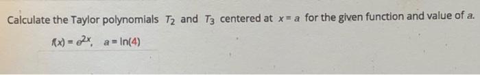 Solved Calculate the Taylor polynomials T2 and T3 centered | Chegg.com