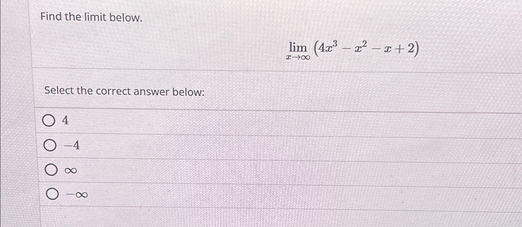 Solved Find the limit below.limx→∞(4x3-x2-x+2)Select the | Chegg.com