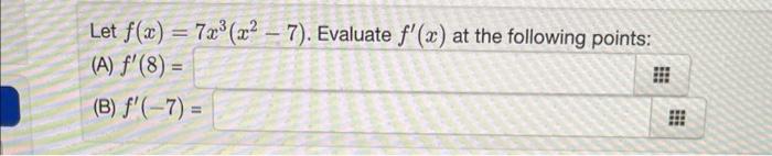 Solved Let f(x)=7x3(x2−7). Evaluate f′(x) at the following | Chegg.com
