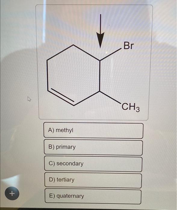 Solved + 4 A) methyl B) primary C) secondary D) tertiary E) | Chegg.com