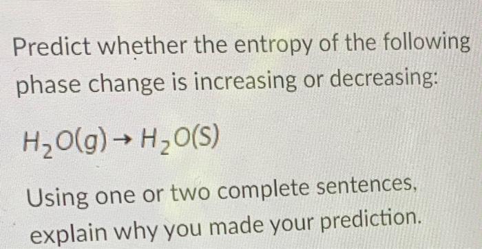 Solved Predict whether the entropy of the following phase | Chegg.com