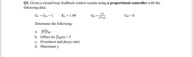 Solved Q3. Given a closed loop feedback control system using | Chegg.com