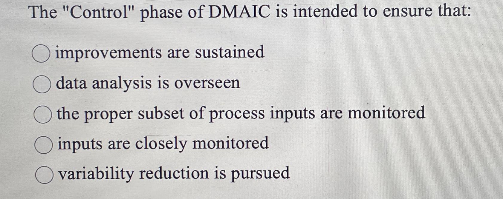Solved The "Control" phase of DMAIC is intended to ensure | Chegg.com