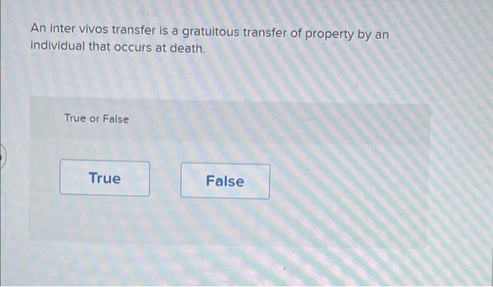 Solved An inter vivos transfer is a gratuitous transfer of | Chegg.com