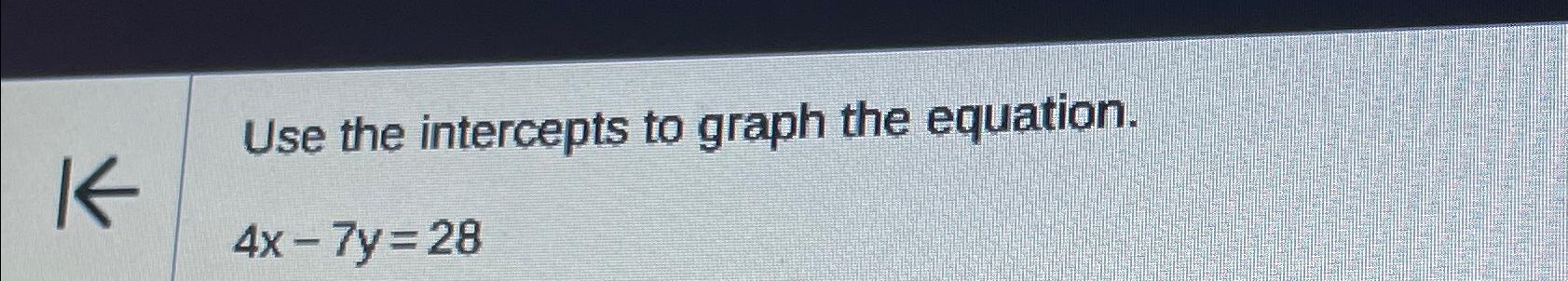 Use the intercepts to graph the equation.4x-7y=28 | Chegg.com