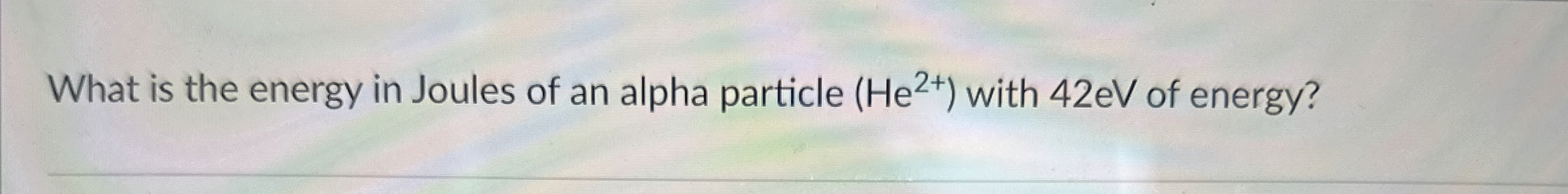 Solved What is the energy in Joules of an alpha particle | Chegg.com