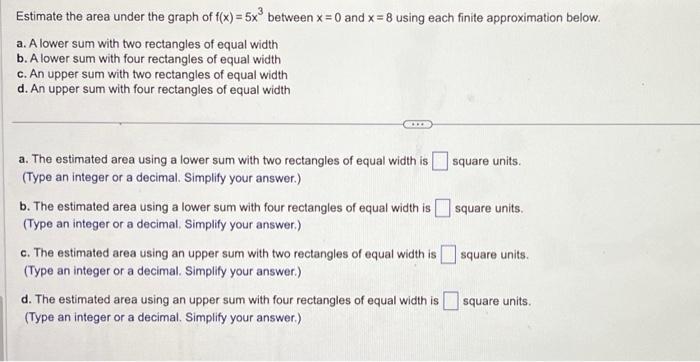 Solved Estimate the area under the graph of f(x)=5x3 between | Chegg.com