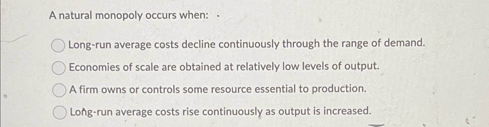 Solved A natural monopoly occurs when:Long-run average costs | Chegg.com