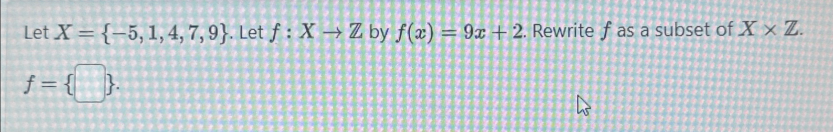 Solved Let x={-5,1,4,7,9}. ﻿Let f:x→Z ﻿by f(x)=9x+2. | Chegg.com
