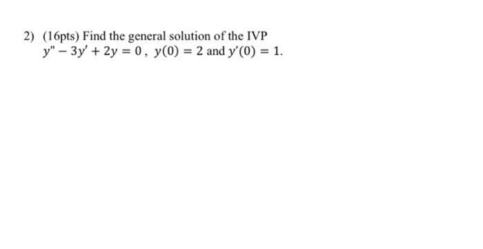 Solved 2) (16pts) Find the general solution of the IVP y" - | Chegg.com