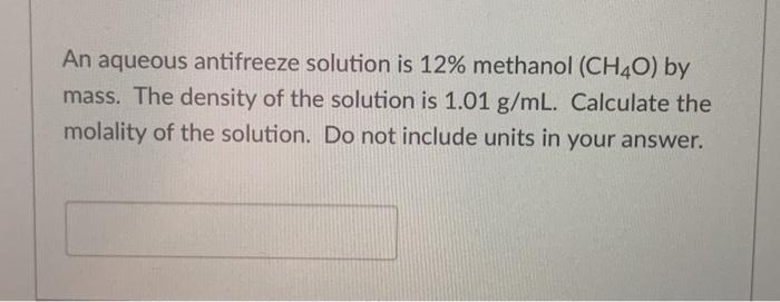 Solved An aqueous antifreeze solution is 12% methanol (CH40) | Chegg.com