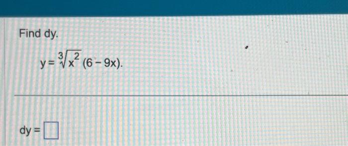 Solved Find dy. y=3x2(6−9x) dy= | Chegg.com
