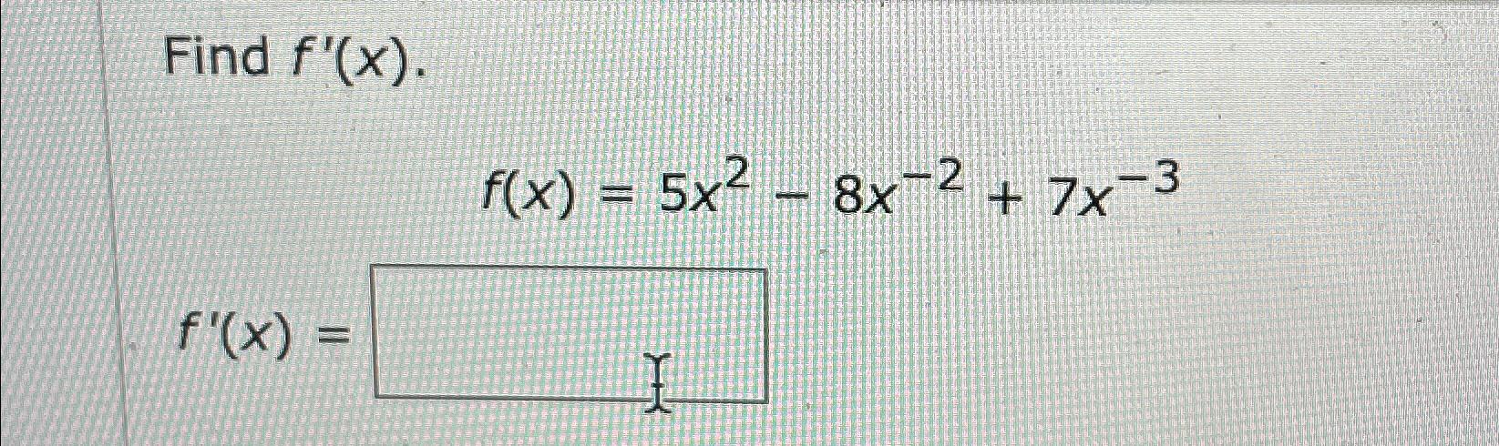 Solved Find f'(x)f(x)=5x2-8x-2+7x-3f'(x)= | Chegg.com