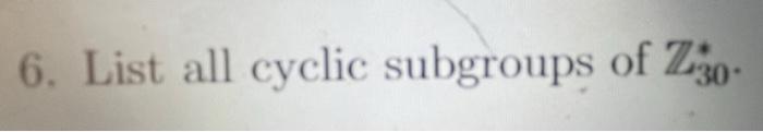Solved 6. List all cyclic subgroups of Z30∗ | Chegg.com