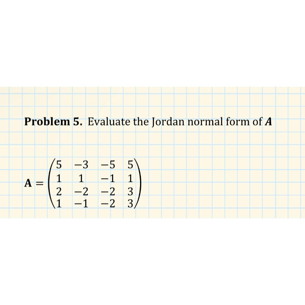 Solved Problem 5. ﻿Evaluate the Jordan normal form of | Chegg.com