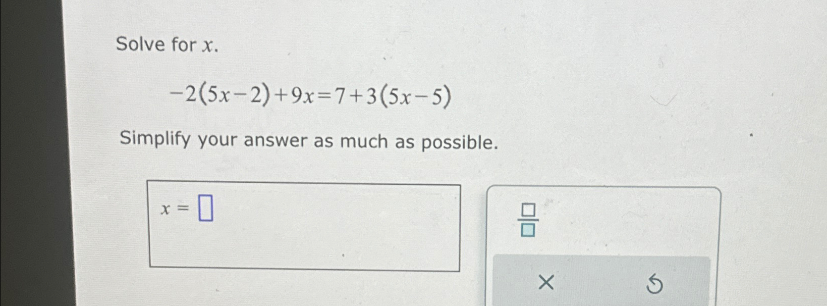 Solved Solve for x-2(5x-2)+9x=7+3(5x-5)Simplify your answer | Chegg.com