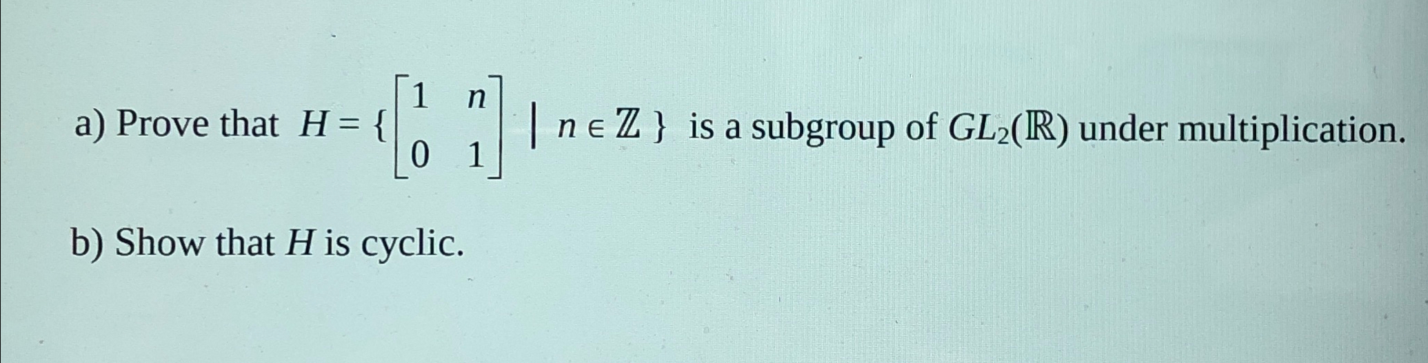 Solved a) ﻿Prove that H={[1n01]|ninZ} ﻿is a subgroup of | Chegg.com