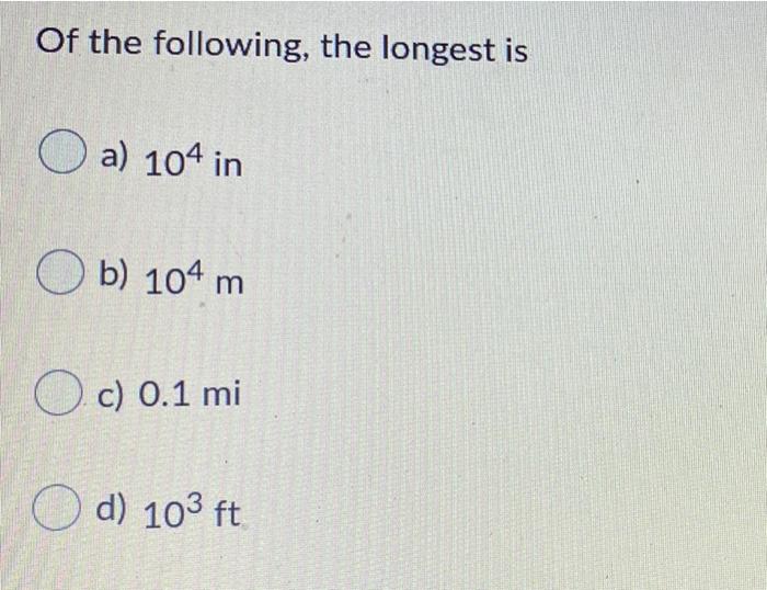 Solved Of the following, the longest is a) 104 in Ob) 104 m | Chegg.com