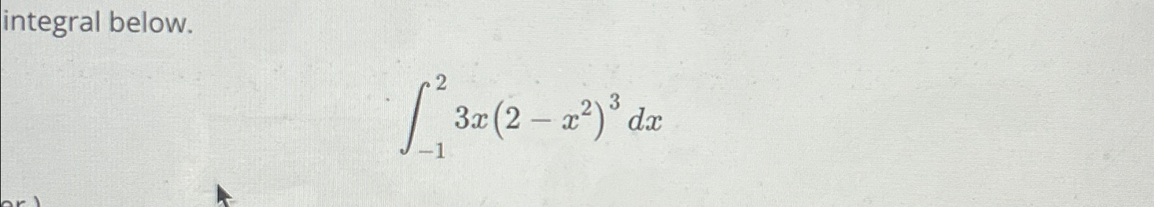 Solved integral below.∫-123x(2-x2)3dx | Chegg.com