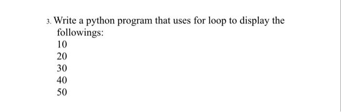 Solved 3. Write a python program that uses for loop to | Chegg.com Solved 3. Write a python program that uses for loop to | Chegg.com