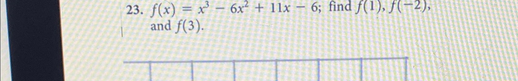 Solved f(x)=x3-6x2+11x-6; find f(1),f(-2), and f(3). | Chegg.com Solved f(x)=x3-6x2+11x-6; find f(1),f(-2), and f(3). | Chegg.com