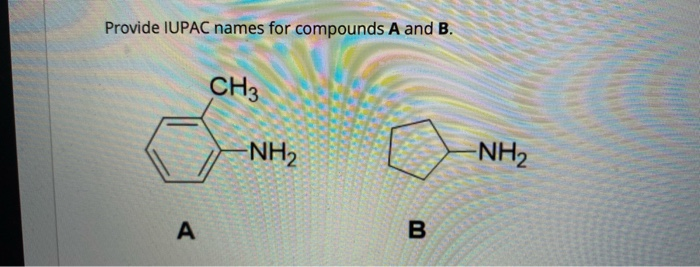 Solved Provide IUPAC names for compounds A and B. CH3 NH2 | Chegg.com