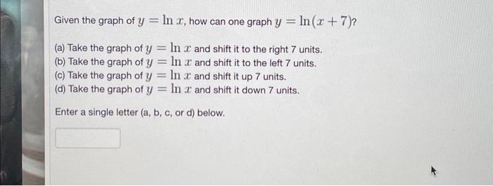Solved Given the graph of y=lnx, how can one graph y=ln(x+7) | Chegg.com