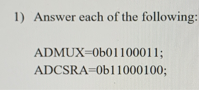 Solved 1) Answer each of the following: ADMUX=0b01100011; | Chegg.com