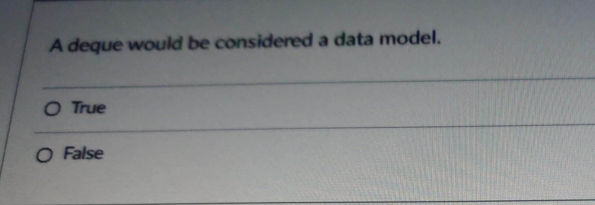 Solved A deque would be considered a data model. True | Chegg.com