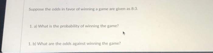 Solved Suppose the odds in favor of winning a game are given | Chegg.com
