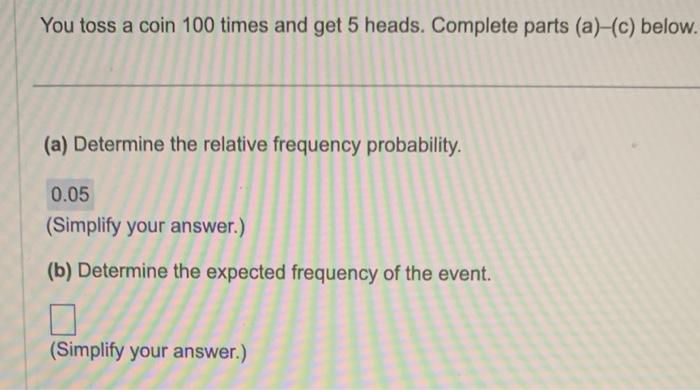 Solved You toss a coin 100 times and get 5 heads. Complete | Chegg.com