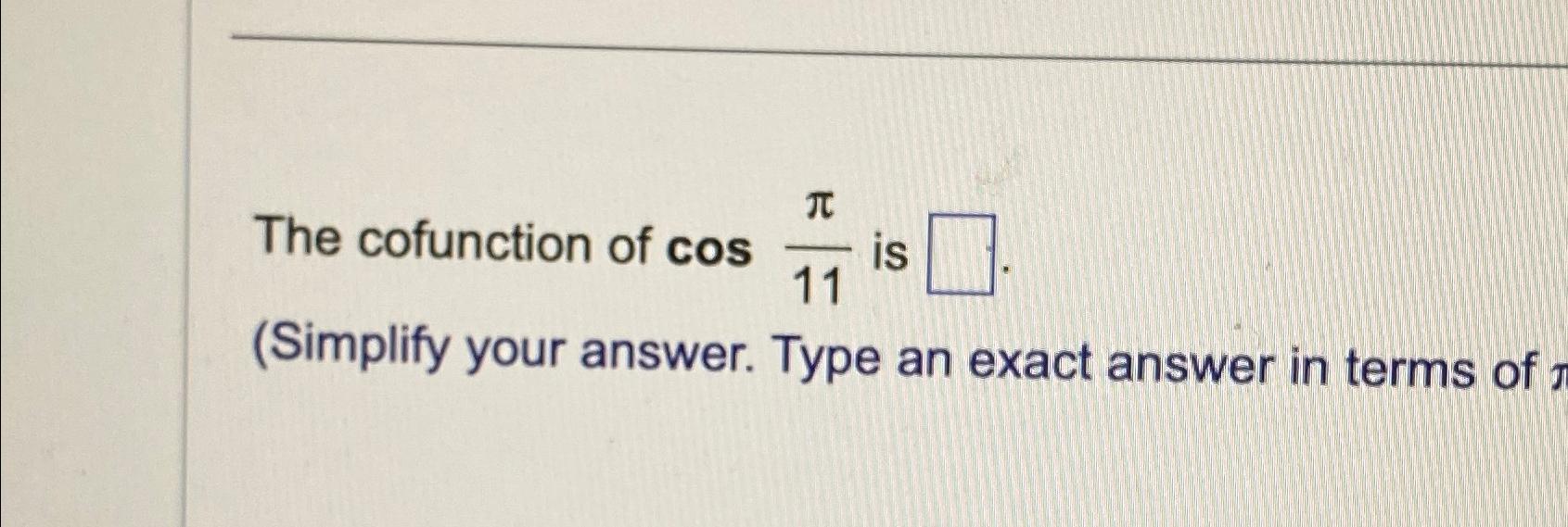 Solved The cofunction of cosπ11 ﻿is(Simplify your answer. | Chegg.com