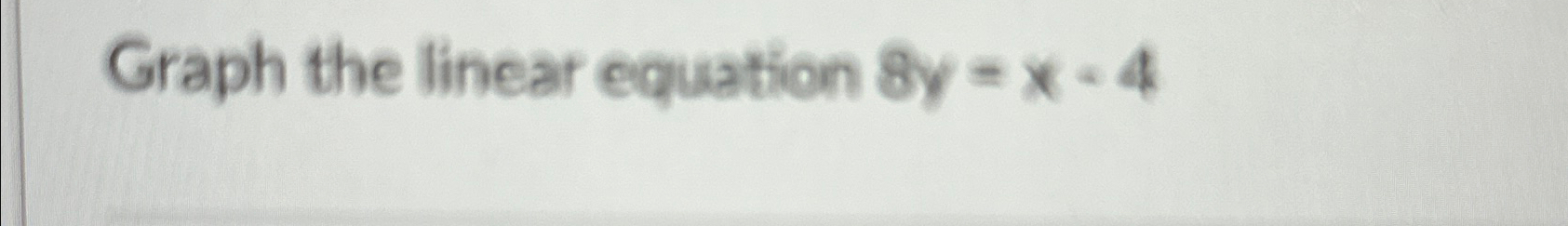 Solved Graph the linear equation 8y=x-4 | Chegg.com