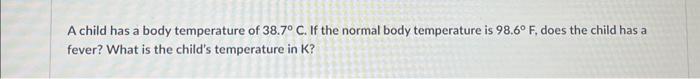 Solved 1)A child has a body temperature of 38.7C. If the | Chegg.com