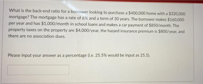 Solved What is the back-end ratio for a borrower looking to | Chegg.com